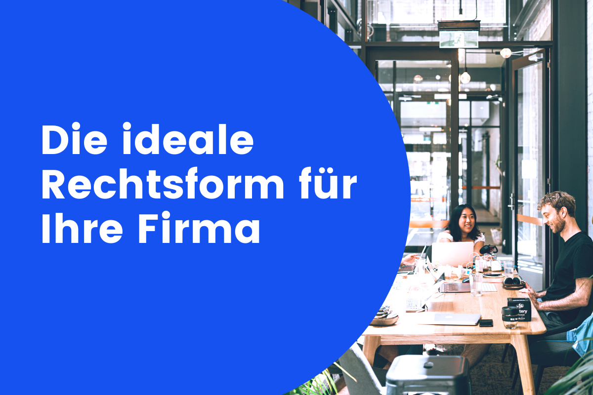 Finden Sie die ideale Rechtsform für Ihre Firma